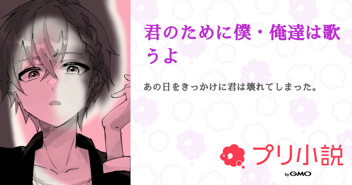 君のために僕・俺達は歌うよ 全14話 【連載中】（ハムなのだ！ 小説コンテスト開催中 るいとペア画中さんの小説） 無料スマホ夢小説なら